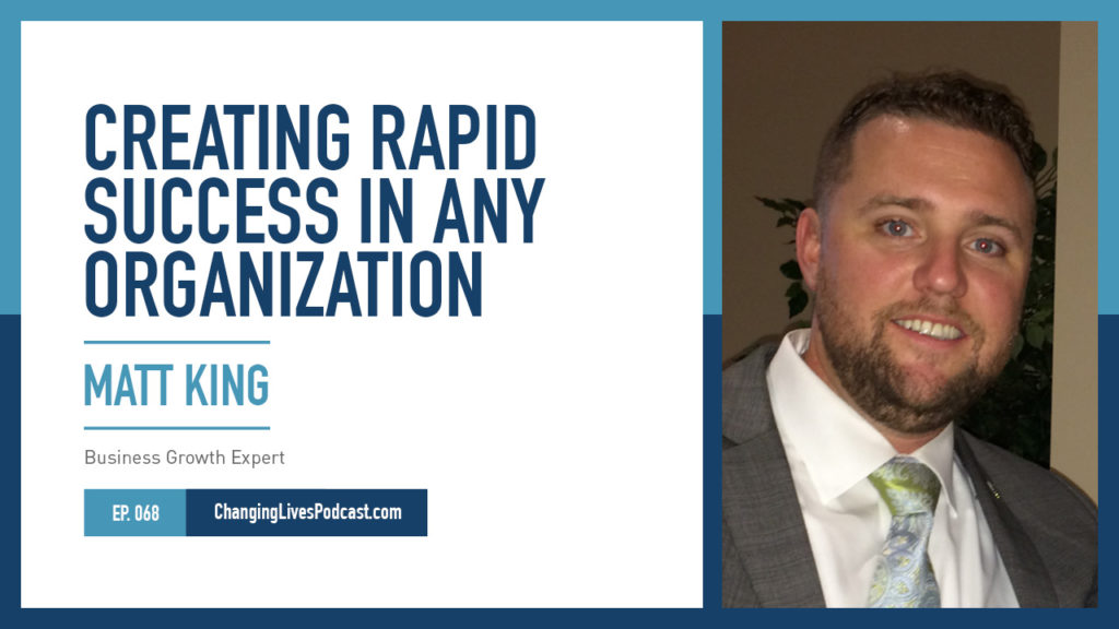 Matt King - Creating Rapid Success In Any Organization