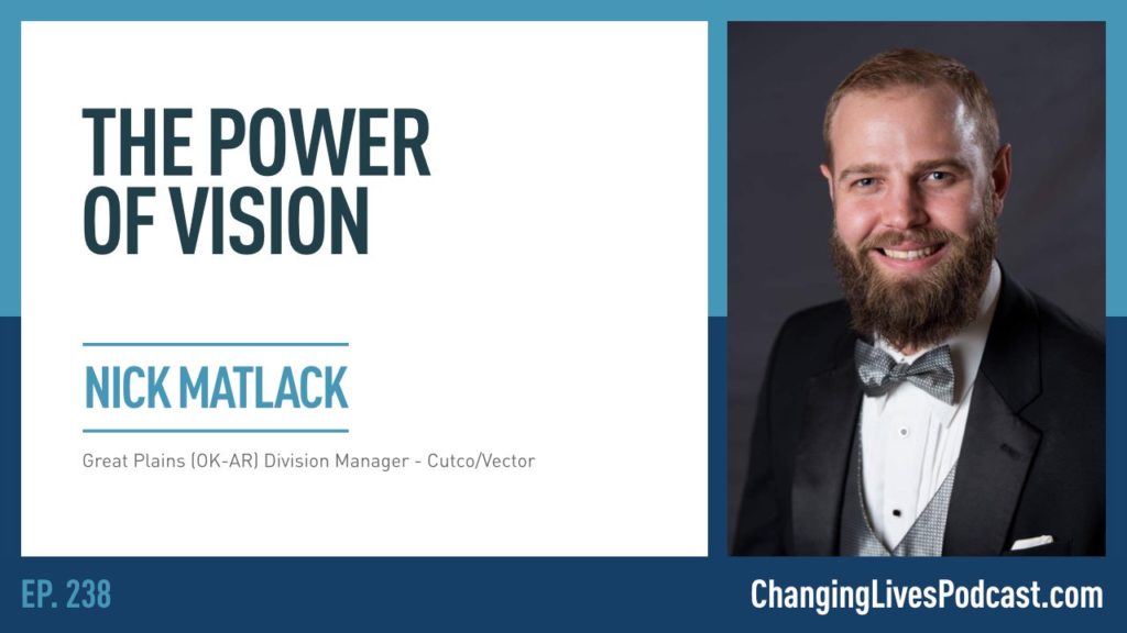 Nick Matlack - The Power Of Vision | Changing Lives Podcast