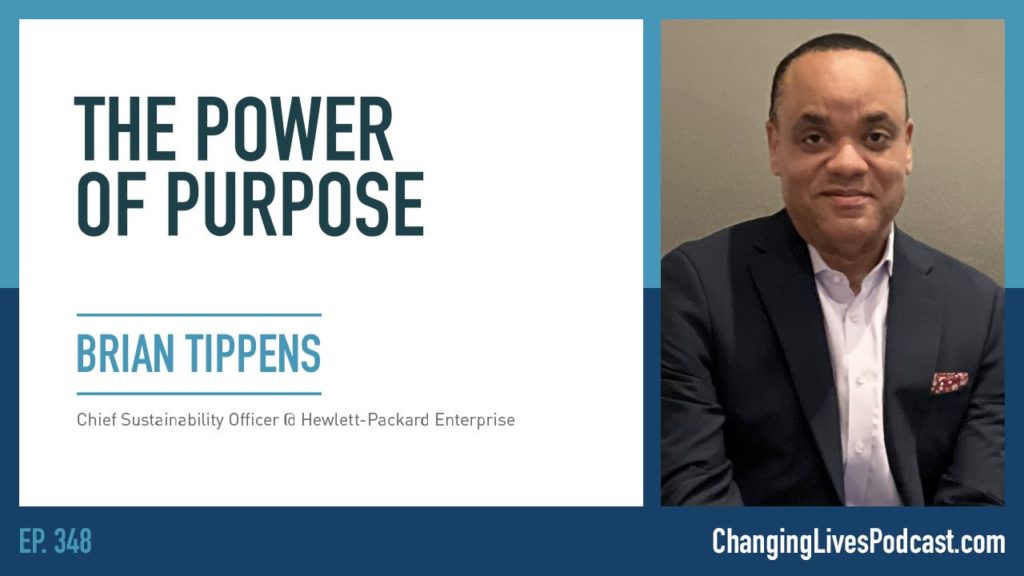 Brian Tippens - The Power Of Purpose | Changing Lives Podcast